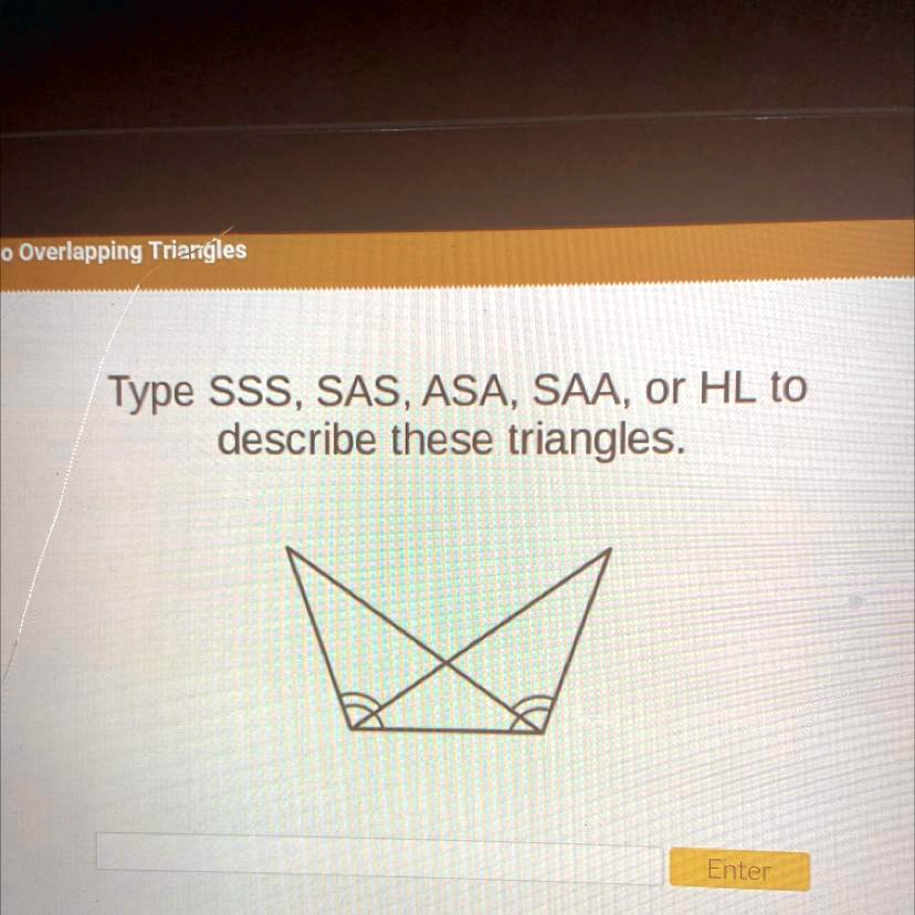 SOLVED: 'Type SSS, SAS, ASA, SAA, or HL to describe these triangles ...