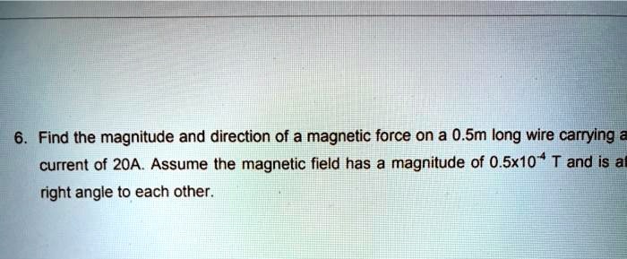 SOLVED: Find the magnitude and direction of a magnetic force on a 0.5m long wire carrying a ...