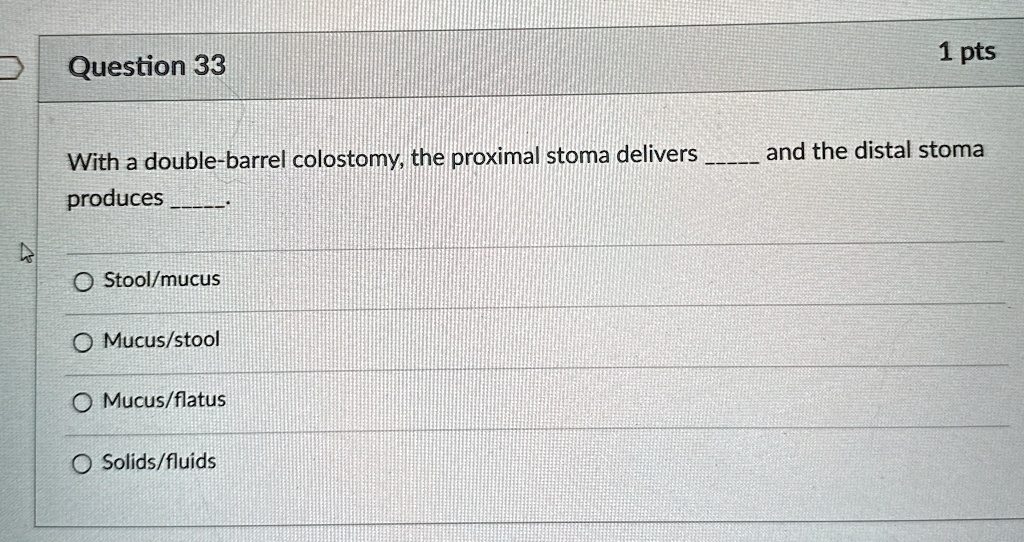 Question 33 With a double-barrel colostomy, the proximal stoma delivers ...