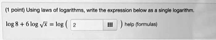 SOLVED: point) Using laws of logarithms, write the expression below as a single logarithm. log 8 ...