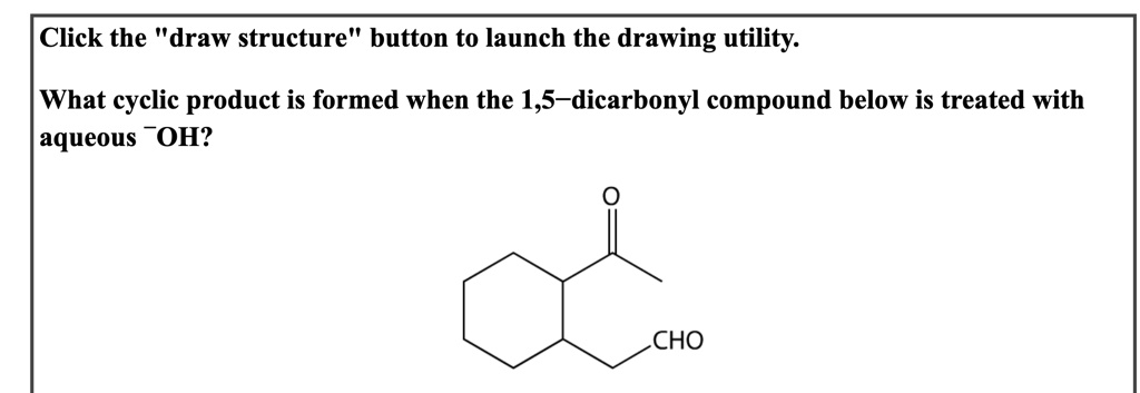 click the draw structure button to launch the drawing utility what cyclic product is formed when ...