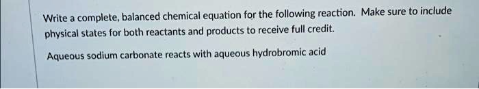 Write a complete, balanced chemical equation for the following reaction. Make sure to include ...