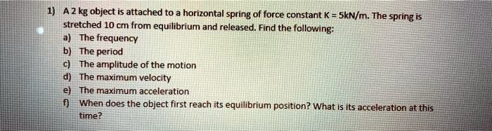 SOLVED: A 2kg object is attached to a horizontal spring of force ...