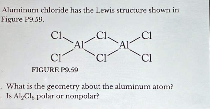 [GET ANSWER] Aluminum chloride has the Lewis structure shown in Figure P9.59. Cl Cl Cl Al Al Cl ...