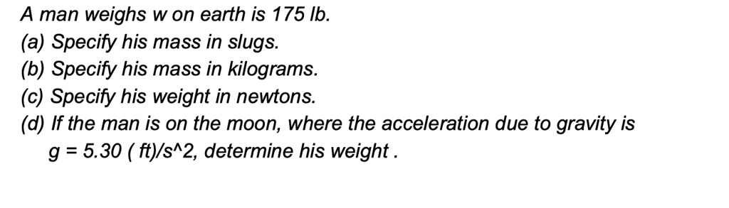 SOLVED: A man weighs W on earth is 175 lb. (a) Specify his mass in ...