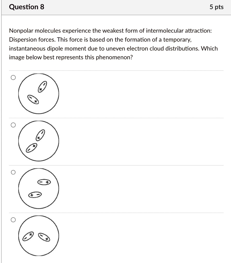 question 8 5 pts nonpolar molecules experience the weakest form of ... question 8 5 pts nonpolar molecules experience the weakest form of ...