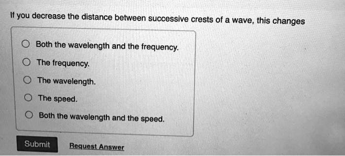 ifyou decrease the distance between successive crests of a wave this ...