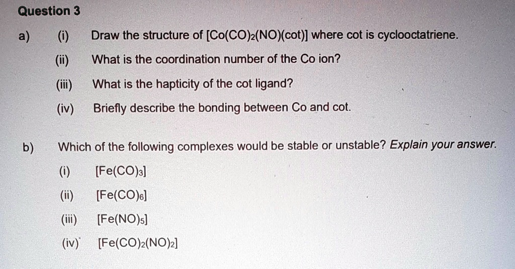SOLVED: a) (i) (ii) (iii) Draw the structure of [Co(CO)2(NO)(cot ...