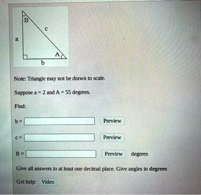 SOLVED: Note: Triangle may not be drawn to scale Suppose a = 2 and A = 55 degrees. Find: Preview ...