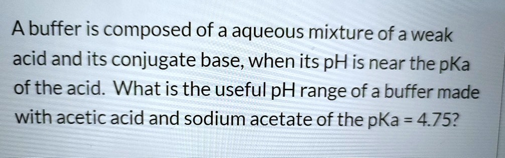 SOLVED: A buffer is composed of a aqueous mixture of a weak acid and its conjugate base, when ...