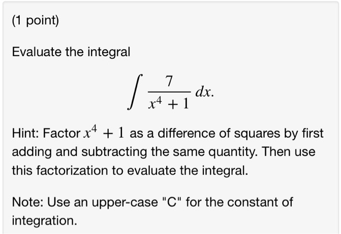 SOLVED: point) Evaluate the integral dx: x4 + 4 Hint: Factor x + ] as a ...
