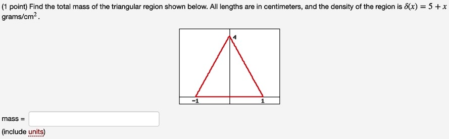 1 point find the total mass of the triangular region shown below all lengths are in centimeters ...