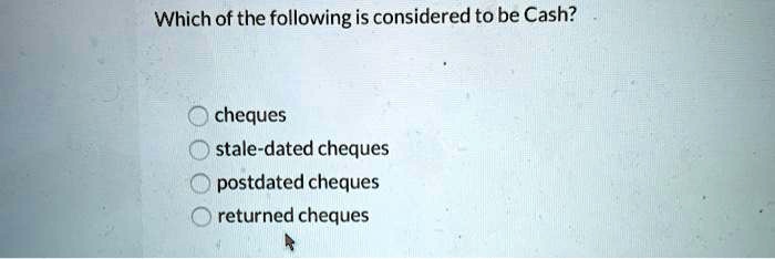 SOLVED: Which of the following is considered to be cash? - Cheques ...