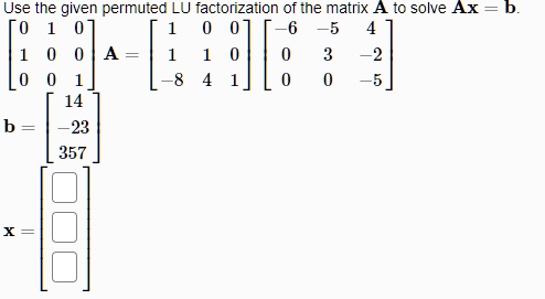 use the given permuted lu factorization of the matrix a t0 solve ax b ...