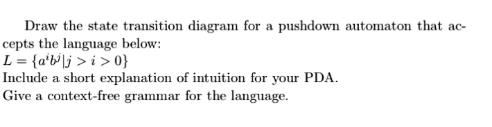 Draw the state transition diagram for a pushdown automaton that accepts the language below: L ...