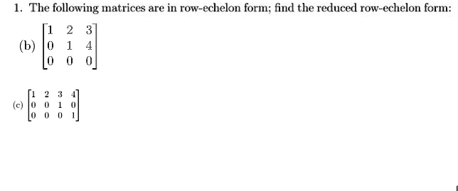 SOLVED: The following matrices are in rOw-echelon form; find the reduced row-echelon form: 34