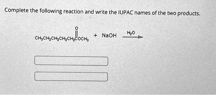 SOLVED: Complete the following reaction and write the IUPAC names of the two products: + NaOH ...