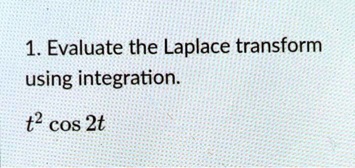 SOLVED: 1. Evaluate the Laplace transform using integration. t2 cos 2t