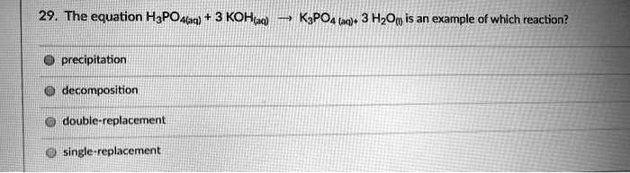 SOLVED: The equation H3PO4 + KOH â†’ K3PO4 + H2O is an example of which ...