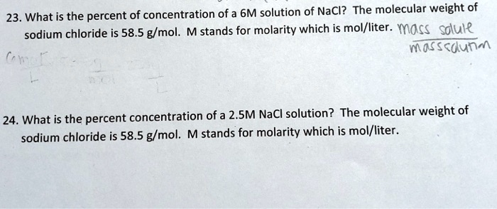 23. What is the percent concentration of a 6M solution of NaCl? The molecular weight of sodium ...