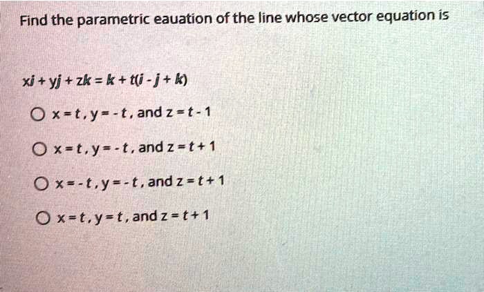 SOLVED: Find the parametric equation of the line whose vector equation is xi + yj + zk = k + t ...
