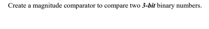 SOLVED: ***USE LOGISIM*** Create a magnitude comparator to compare two 3-bit binary numbers.