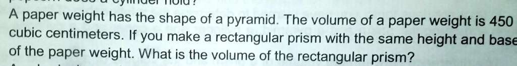 A paper weight has the shape of a pyramid. The volume of a paper weight ...