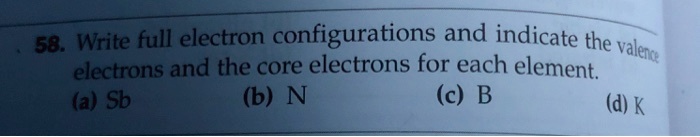 SOLVED: 58. Write full electron configurations and indicate - the - valene electrons and the ...