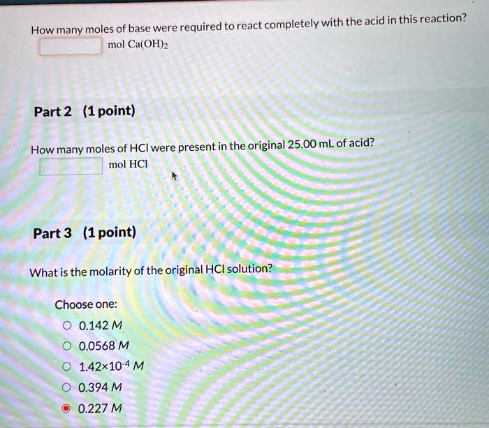 SOLVED: How many moles of base were required to react completely with the acid in this reaction ...
