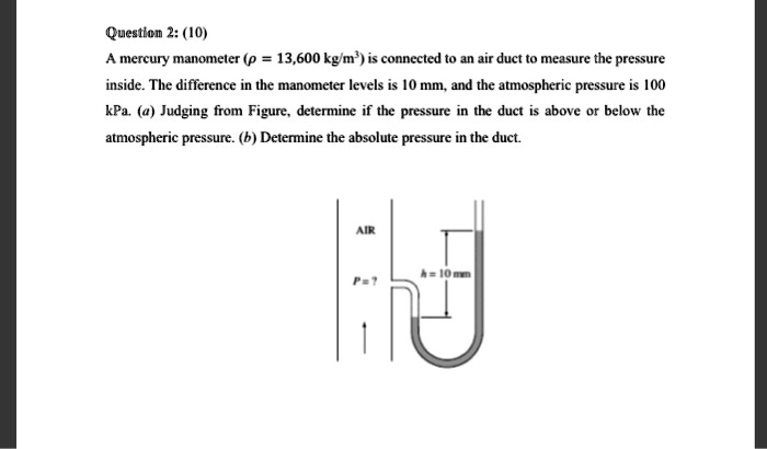 SOLVED: Question 2: (10) A mercury manometer p = 13,600 kg/m is ...