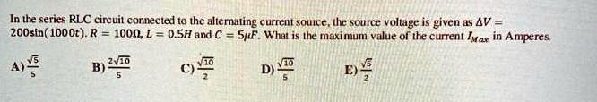 SOLVED: In the series RLC circuit connected to the alternating current source, the source ...