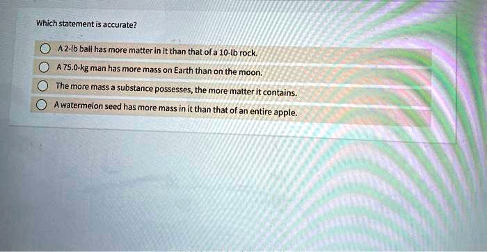 SOLVED: Which statement is accurate? A 42-lb ball has more matter in it ...