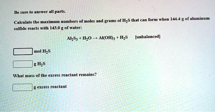 SOLVED: Be sure t0 answer all parts: Calculate the maximum numbers of moles and grams of HzS ...