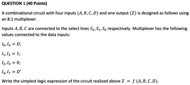 SOLVED: A combinational circuit with four inputs (A, B, C, and D) and one output Z is designed ...