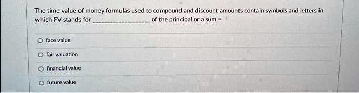 SOLVED: The time value of money formulas used to compound and discount ...