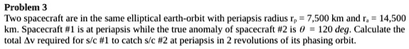Problem 3 Two spacecraft are in the same elliptical earth-orbit with ...
