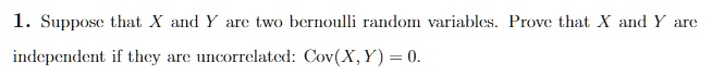 SOLVED: Suppose that X and Y are two Bernoulli random variables. Prove that X and Y are ...