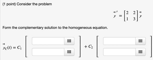SOLVED: point) Consider the problem ;=[: 3]; Form the complementary ...