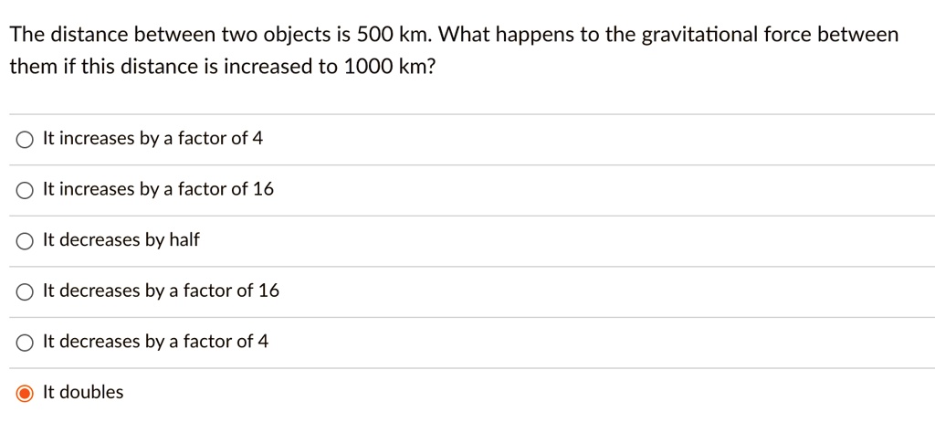 SOLVED: The distance between two objects is 500 km: What happens to the ...