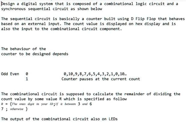 Design a digital system that is composed of a combinational logic circuit and a synchronous ...