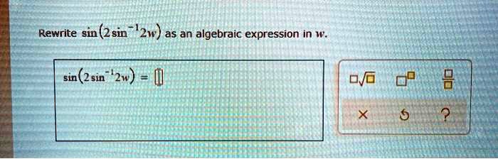SOLVED: Rewrite sin (2sin -!2w) asa algebraic expression in w. sin(2 ...