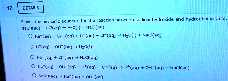 SOLVED: DETAILS 17 . Select the net ionic equation for the reaction between sodium hydroxide ad ...