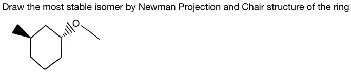 SOLVED: Draw the most stable isomer by Newman Projection and Chair structure of the ring?