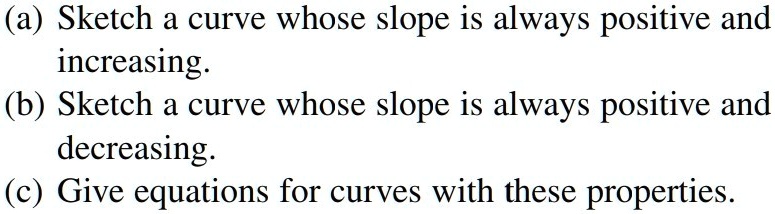 a sketch a curve whose slope is always positive and increasing b sketch ...