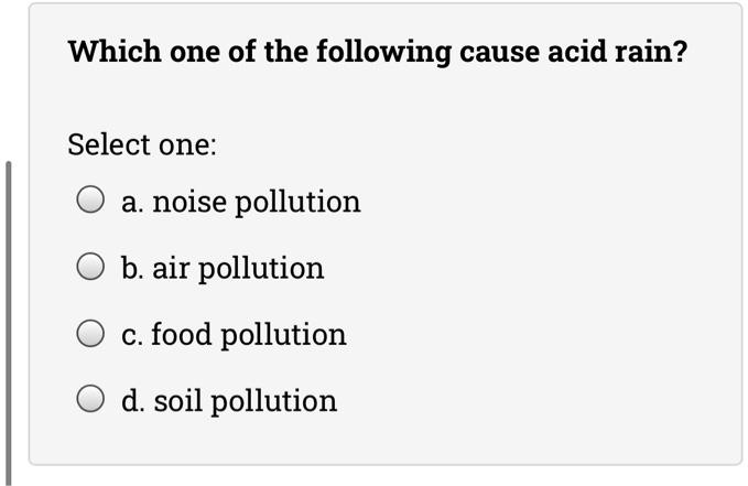 Which one of the following cause acid rain? Select one: a. noise ...