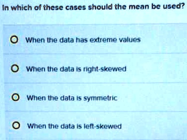 SOLVED: In which of these cases should the mean be used? When the data ...
