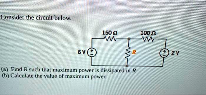 SOLVED: Consider the circuit below: 150 Î© 100 Î© 2V a) Find R such that maximum power is ...