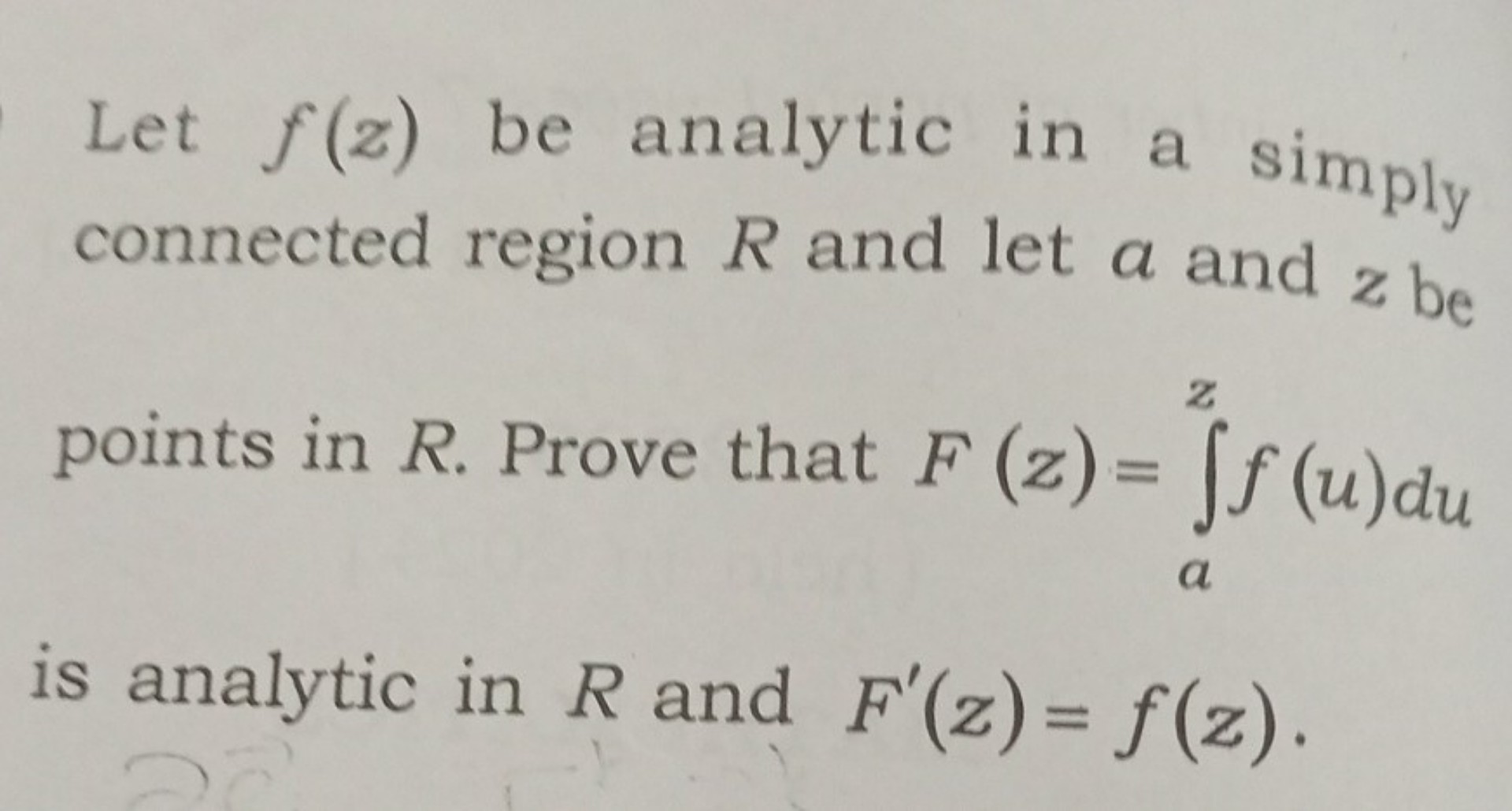 Let f(z) be analytic in a simply connected region R and let a and z be points in R. Prove that F ...