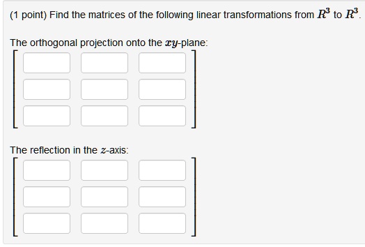 SOLVED: " (1 point) Find the matrices of the following linear transformations from R' to R* The ...