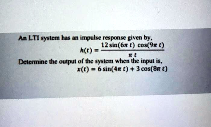 SOLVED: An LTI system has an impulse response given by h(t) = 12sin(6t)cos(9t). Determine the ...